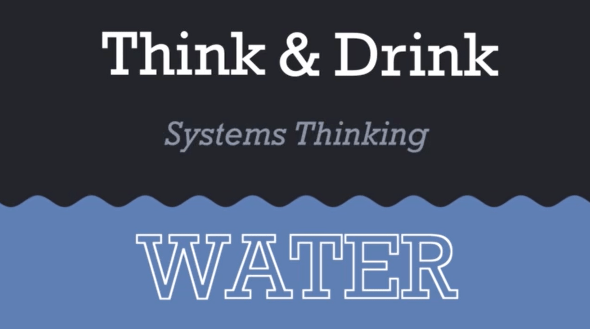 Think and Drink - Systems Thinking - Water360